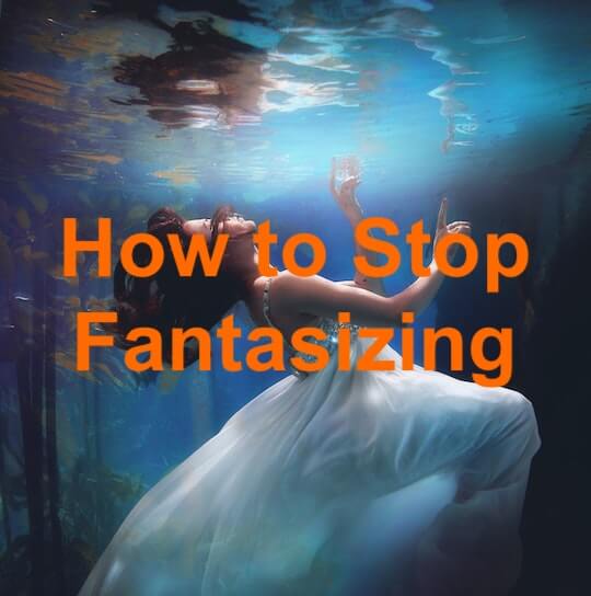 How to Stop Fantasizing in 4 Steps – Stop Maladaptive Daydreaming